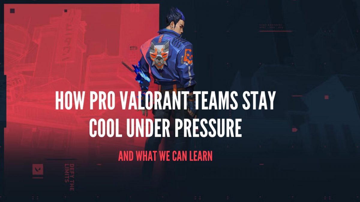 How Pro Valorant Teams Stay Cool Under Pressure (and What We Can Learn ...